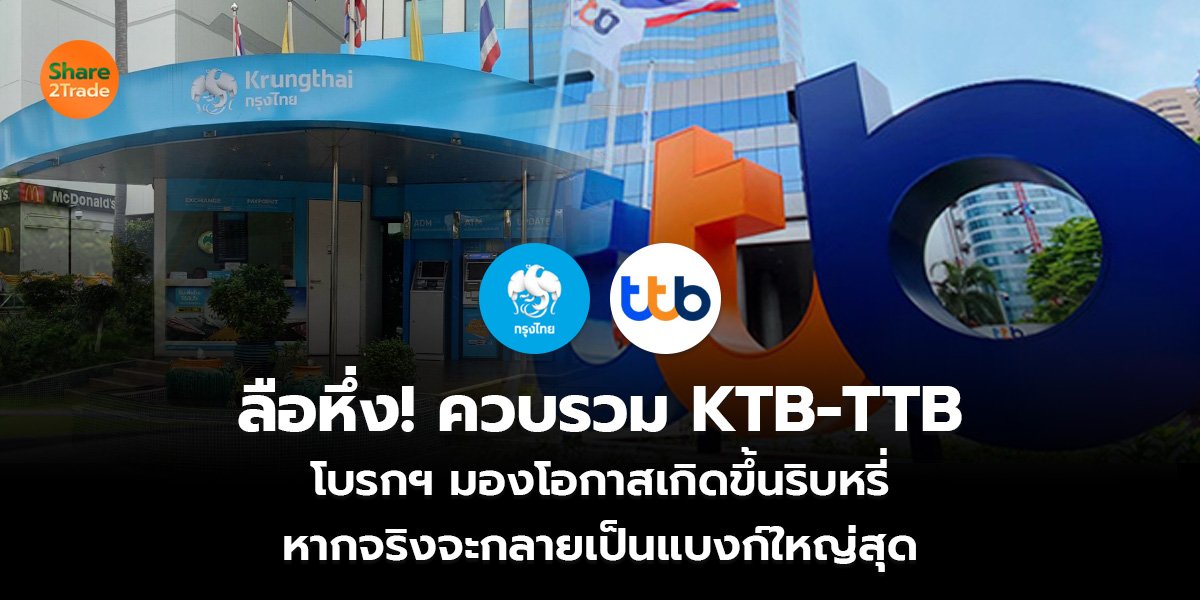 ลือหึ่ง! ควบรวม KTB-TTB โบรกฯ มองโอกาสเกิดขึ้นริบหรี่ หากจริงจะกลายเป็นแบงก์ใหญ่สุด | Share2Trade